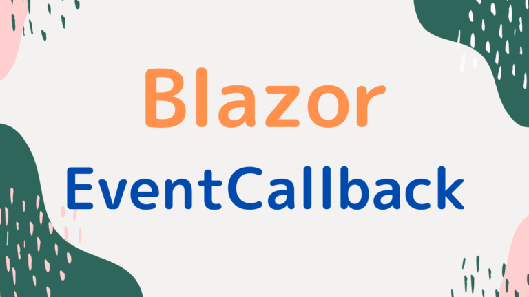 【Blazor】EventCallbackで子コンポーネントからイベントを受け取る方法｜Blazorマスターへの道